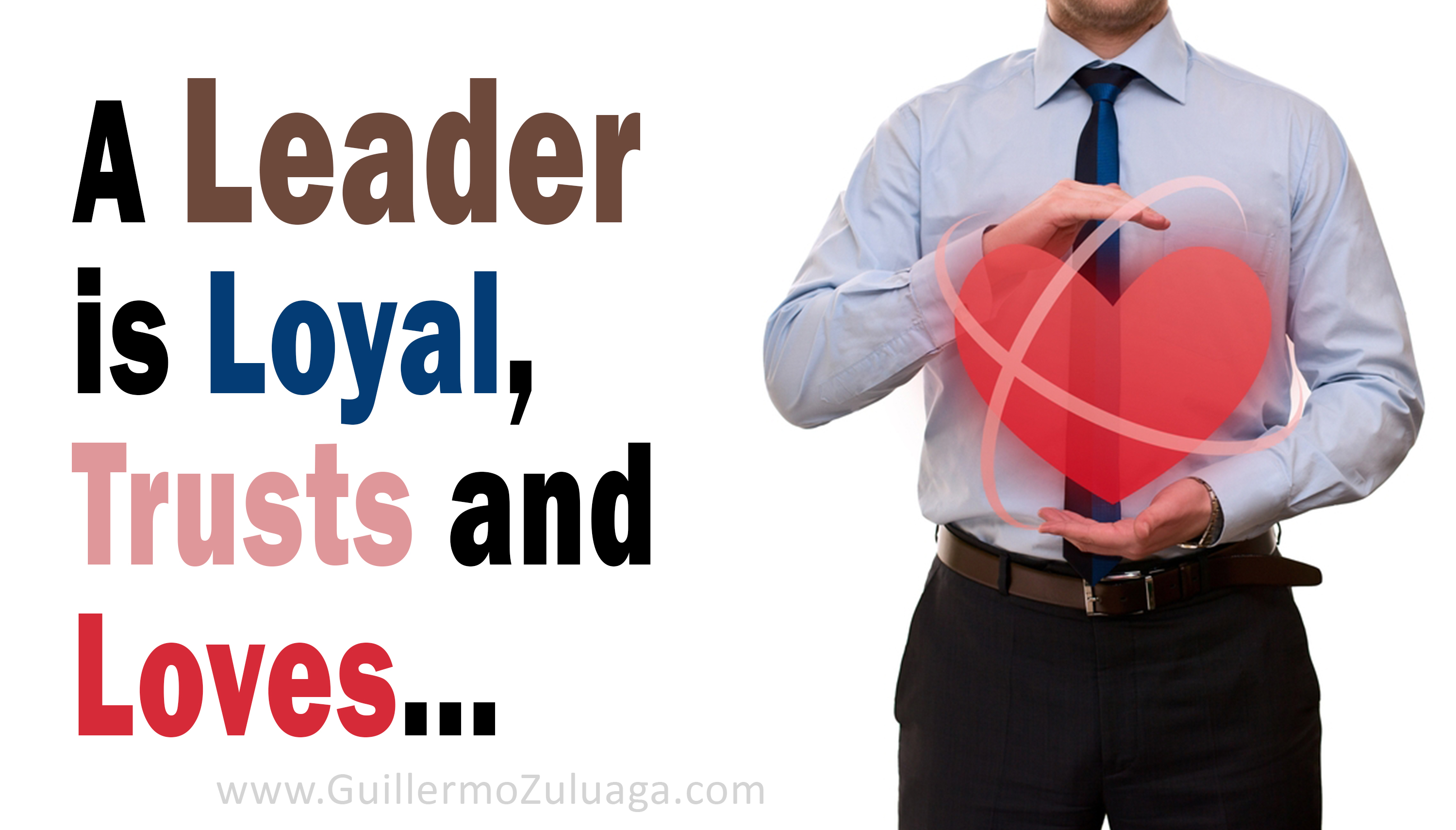 A leader is Loyal, Trusts and Loves...- https://guillermozuluaga.com